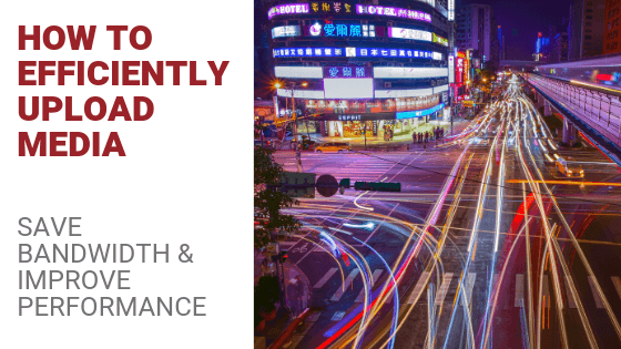 How to Efficiently Upload Media (Save Bandwidth & Improve Performance ...